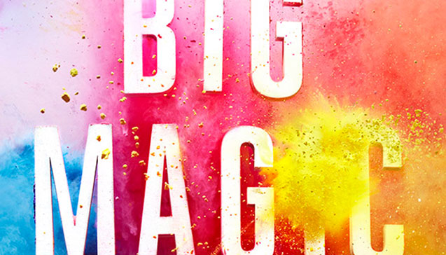 9 Revelations from Elizabeth Gilbert's Big Magic - B&N Reads